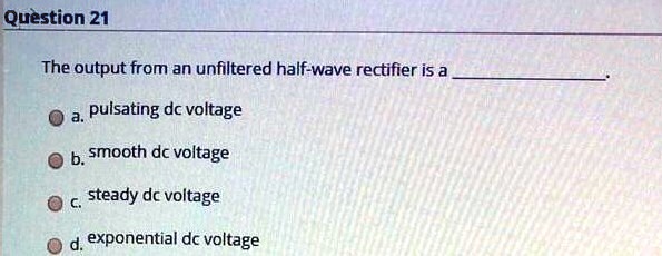 SOLVED: The output from an unfiltered half-wave rectifier is a Oa. pulsating dc voltage @c ...