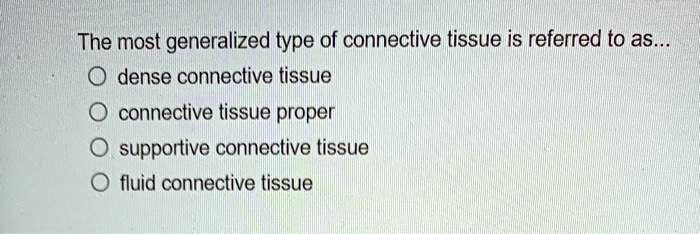 SOLVED: The most generalized type of connective tissue is referred to ... SOLVED: The most generalized type of connective tissue is referred to ...
