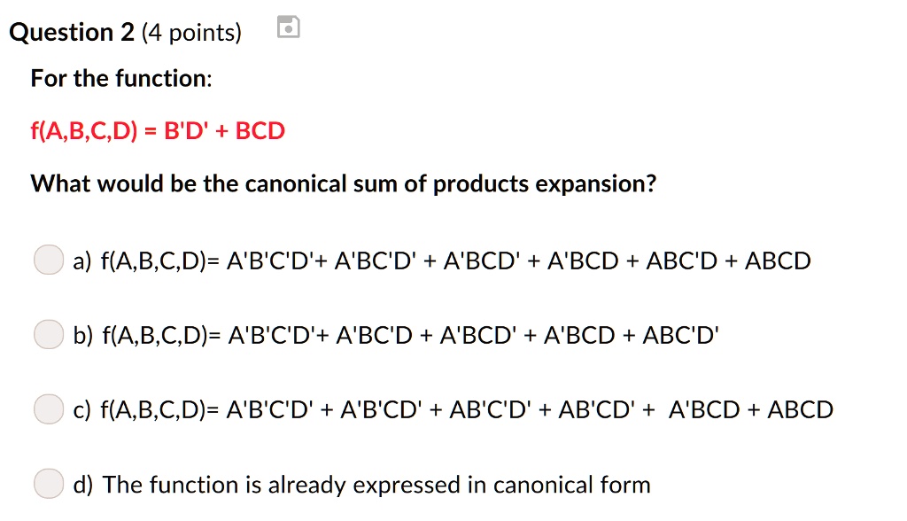 SOLVED: For the function: f(A,B,C,D) = B'D' + BCD What would be the canonical sum of products ...