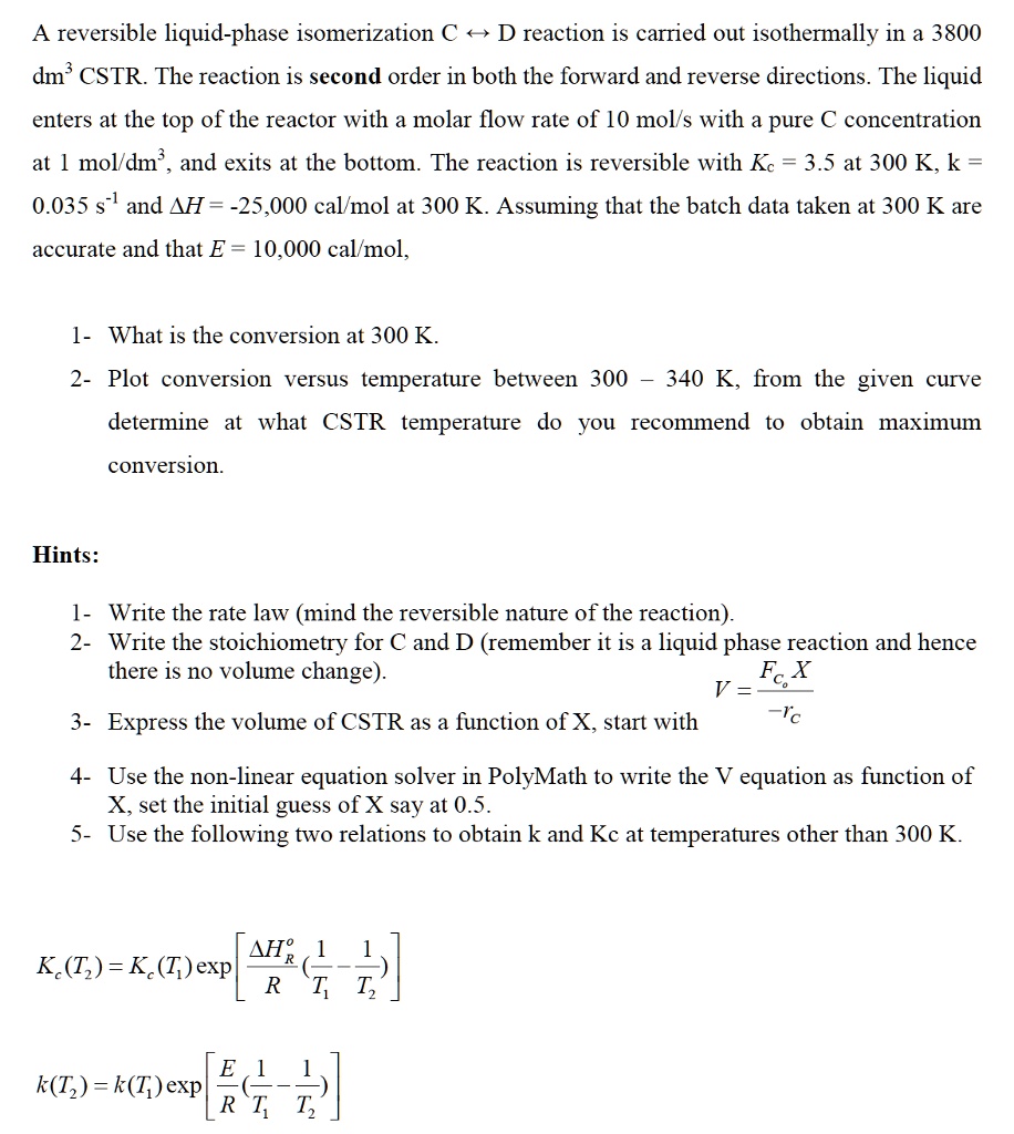 SOLVED: A reversible liquid-phase isomerization C > D reaction is carried out isothermally in a ...