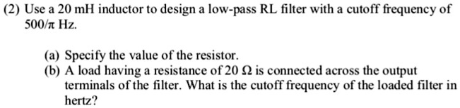 SOLVED: Use a 20 mH inductor to design a low-pass RL filter with a ...
