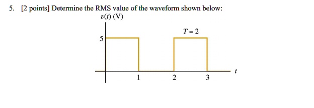 SOLVED: Determine the RMS value of the waveform shown below: v(t) (V) T=2 1 2 3