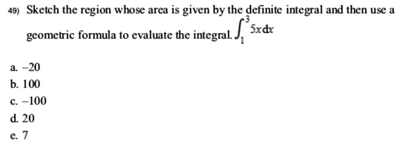 sketch the region whose arca is given by the definite integral and then ...