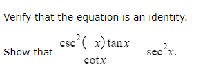Verify that the equation is an identity. Show that (csc ^2(-x) tan x)/(cot x)=sec ^2 x.