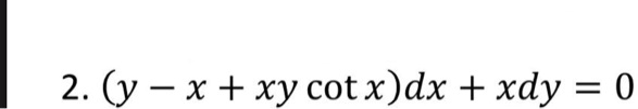 2. (y - x + xy cot x)dx + xdy = 0