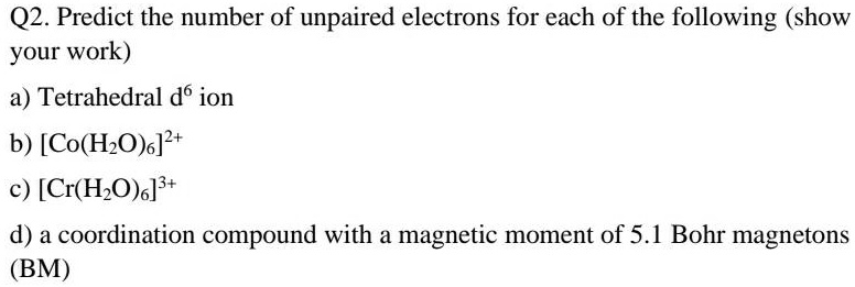 Q2. Predict the number of unpaired electrons for each of the following ...