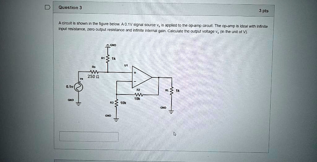 Question 3 3 pts A circuit is shown in the figure below. A 0.1V signal source vs is applied to ...