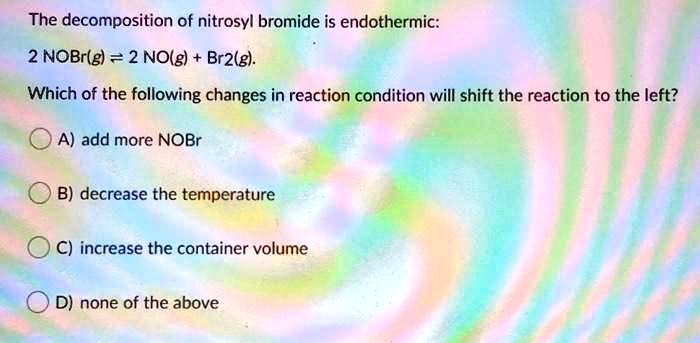 SOLVED: The decomposition of nitrosyl bromide is endothermic: 2 NOBrlg ...