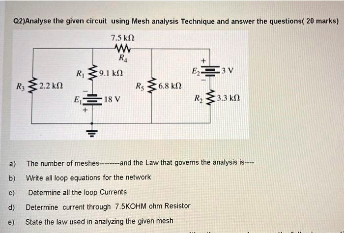 [GET ANSWER] Q2) Analyse the given circuit using Mesh analysis Technique and answer the ...