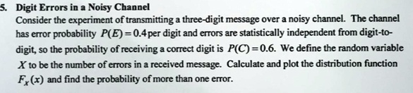 Digit Errors in a Noisy Channel Consider the experiment of transmitting ...
