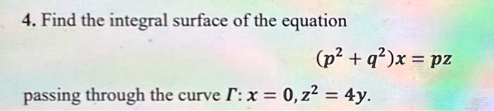 4 find the integral surface of the equation p2q2x pz passing through the curve i x 0 z2 4y 4find ...