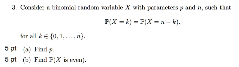 SOLVED: Consider binomial random variable X with parameters p and n, such that P(X =k)=P(X=n-k ...