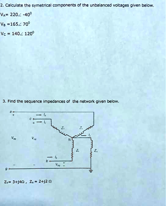 2. Calculate the symmetrical components of the unbalanced voltages given below. VA = 220∠ -40^∘ ...