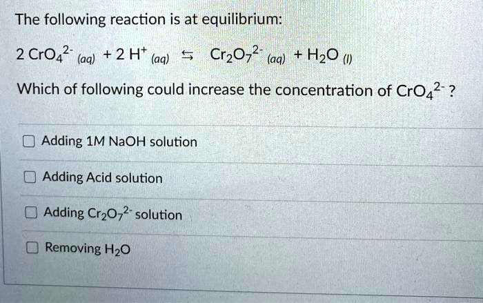 SOLVED: The following reaction is at equilibrium: 2 CrO4Â²- (aq) + 2 H+ (aq) â‡Œ Cr2O7Â²- (aq ...