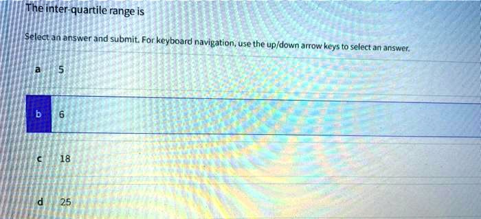 SOLVED: The interquartile range is Select an answer and submit. For keyboard navigation, use the ...