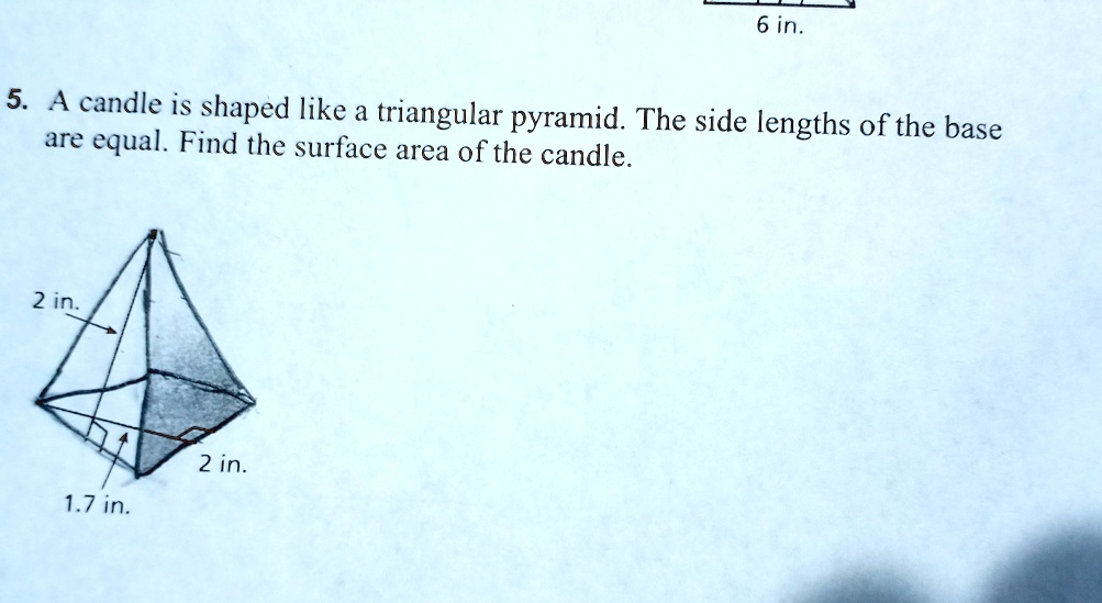 6 in. 5. A candle is shaped like a triangular pyramid. The side lengths ...