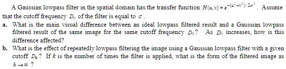 SOLVED: A Gaussian lowpass filter in the spatial domain has the transfer function H(u,v)=g ...