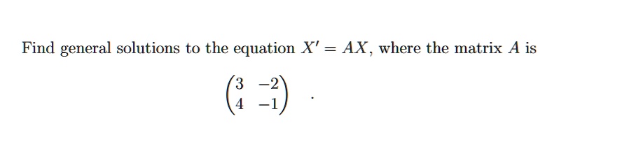 SOLVED: Find general solutions to the equation X' = AX, where the ...