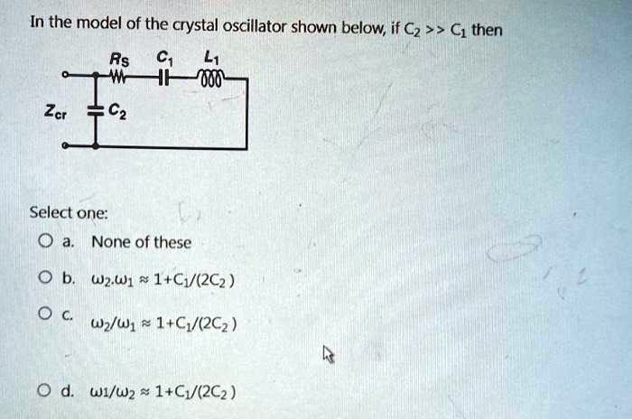SOLVED: In the model of the crystal oscillator shown below, if C >> C ...