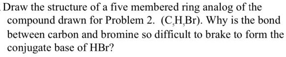 Draw the structure of a five membered ring analog of the compound drawn ...