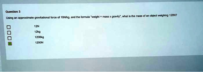 SOLVED: Question 3: Using an approximate gravitational force of 10 N/kg ...
