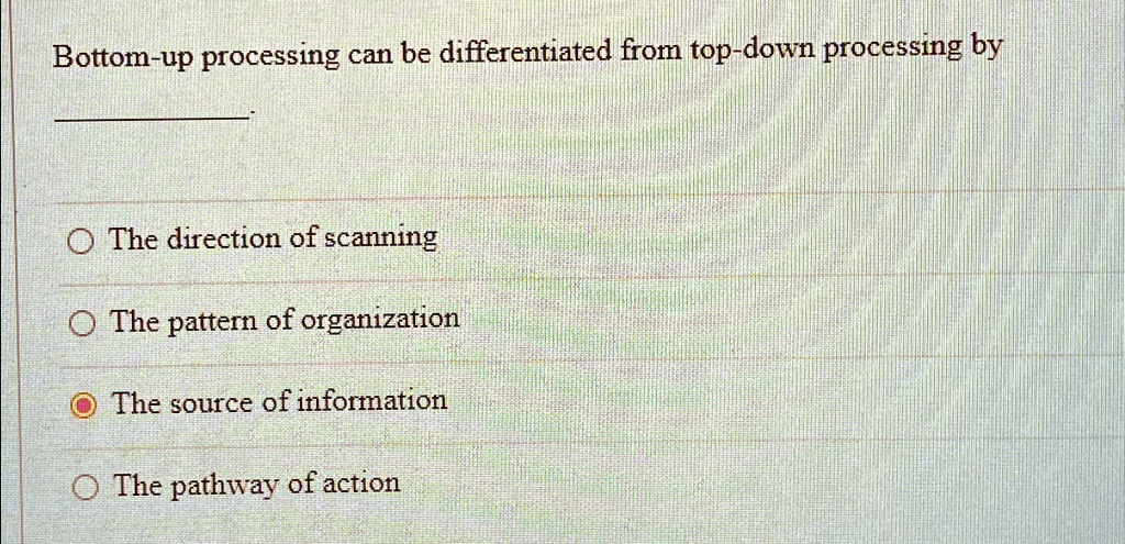 SOLVED: Bottom-up processing can be differentiated from top-down processing by The direction of ...
