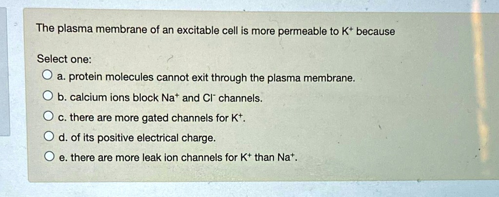 SOLVED: The plasma membrane of an excitable cell is more permeable to K ...
