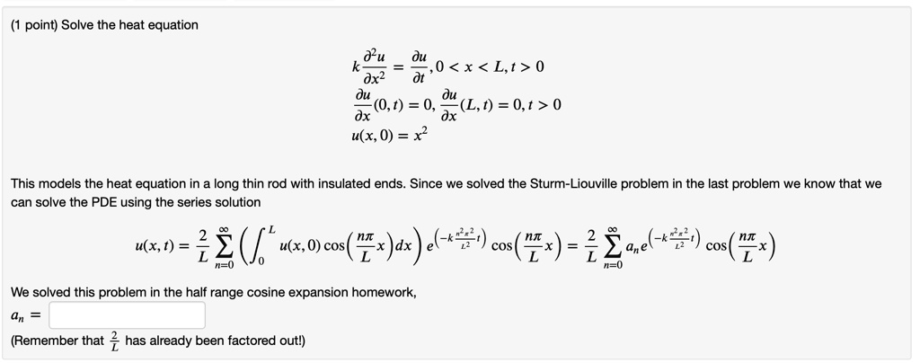 SOLVED: Solve the heat equation: âˆ‚u/âˆ‚t = k âˆ‚Â²u/âˆ‚xÂ² 0 0 u(x,0) = f(x) This models the ...