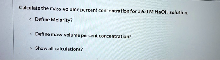 calculate the mass volume percent concentration for a 60 m naoh solution define molarity define ...