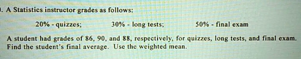 1. A Statistics instructor grades as follows: 20% - quizzes; 30% - long ...