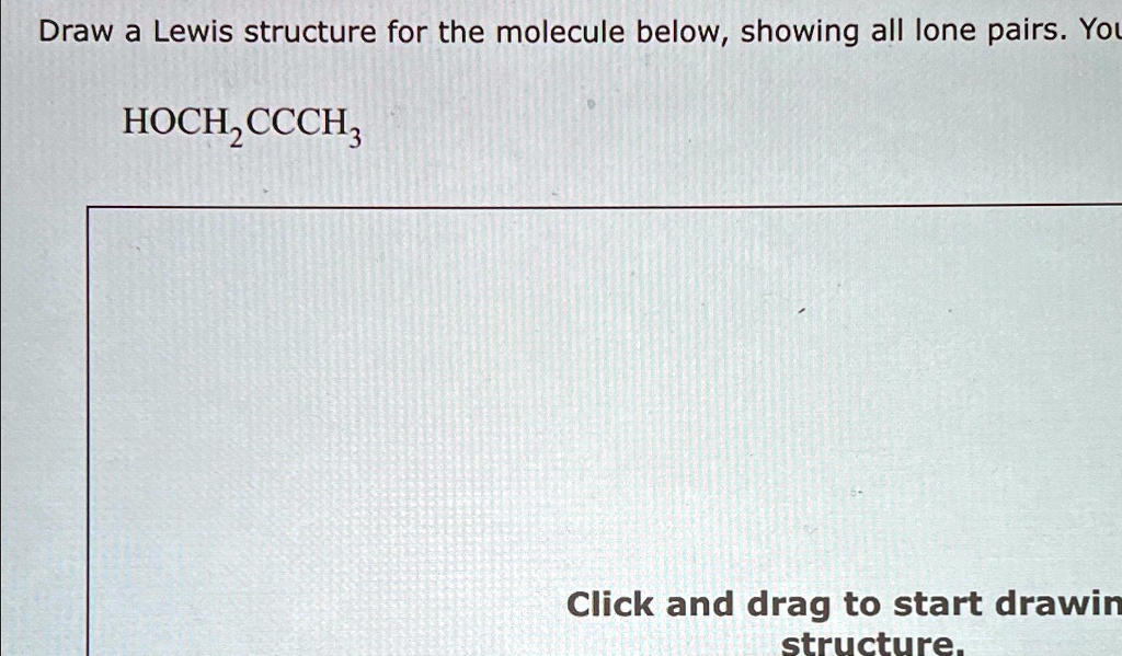 Draw a Lewis structure for the molecule below, showing all lone pairs ...