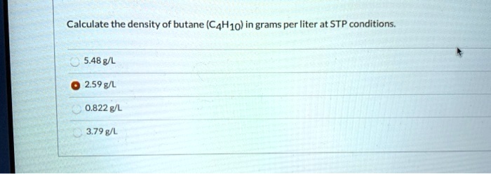 SOLVED: Calculate the density of butane (C4H10) in grams per liter at ...