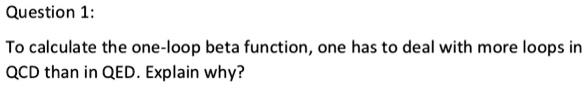Solved To Calculate The One Loop Beta Function One Has To Deal With More Loops In Qcd Than In