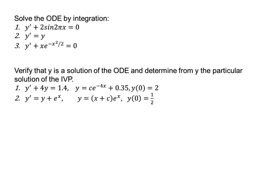 Solve the ODE by integration: 1. y' + 2sin2π x = 0 2. y' = y 3. y' + xe^-x^2/2 = 0 Verify that y ...