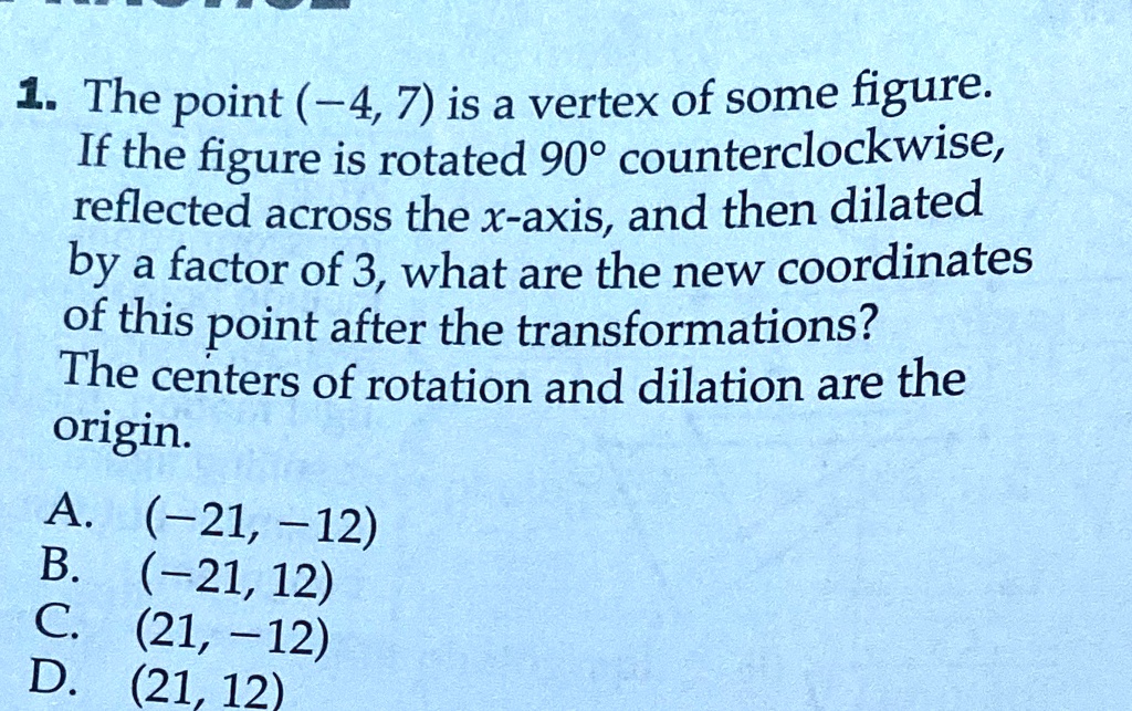 1. The point (-4, 7) is a vertex of some figure. If the figure is rotated 90° counterclockwise ...