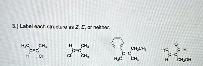SOLVED: 3. Label each structure as Z, E, or neither. H3C CH3 H. CH3 CH2CH3 C=C H3C CH3 H3C C=C H ...