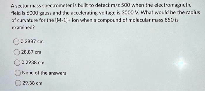 A sector mass spectrometer is built to detect m/z 500 when the ...