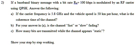 2) If a baseband binary message with a bit rate Rb = 100 kbps is modulated by an RF carrier ...