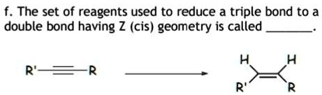 SOLVED: The set of reagents used to reduce a triple bond to a double ...