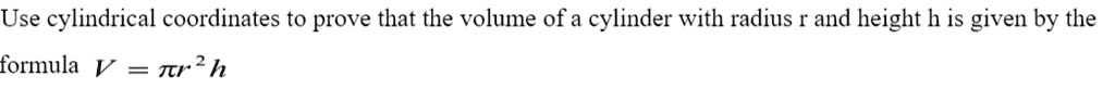 SOLVED: Use cylindrical coordinates to prove that the volume of a ...