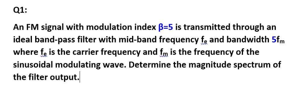 SOLVED: An FM signal with modulation index B = 5 is transmitted through an ideal band-pass ...