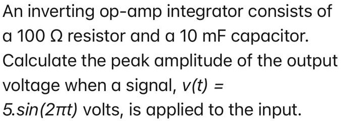 SOLVED: An inverting Op-amp integrator consists of a 100 Î© resistor and a 10 Î¼F capacitor ...