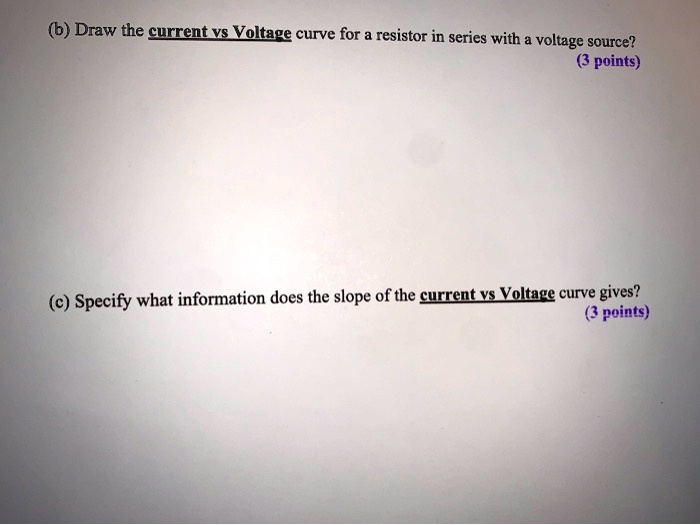SOLVED: draw the current vs. voltage curve for a resistor in series with a voltage source (b ...