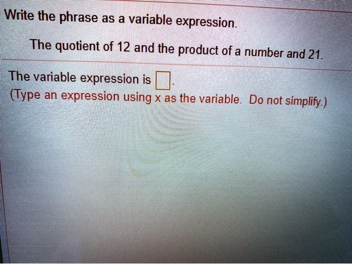 Solved Write The Phrase As A Variable Expression The Quotient Of 12 6999