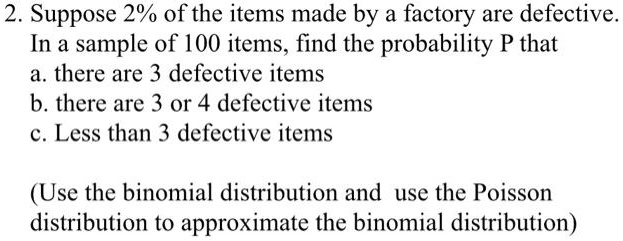 [GET ANSWER] 2. Suppose 2% of the items made by a factory are defective ...