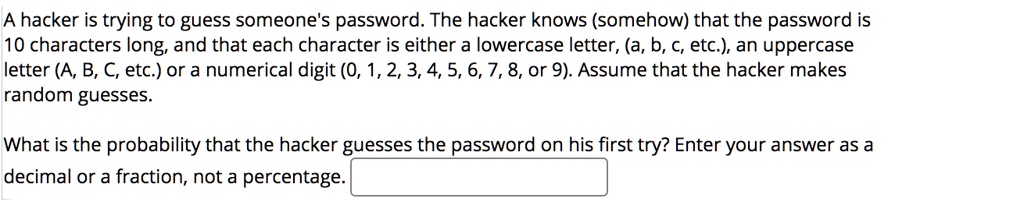 SOLVED: A hacker is trying to guess someone's password: The hacker knows (somehow) that the ...