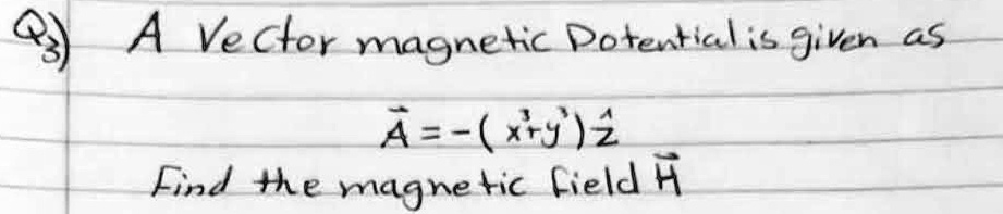 A Vector magnetic Potential is given as A⃗ = -(x^3 + y^3)ẑ Find the ...