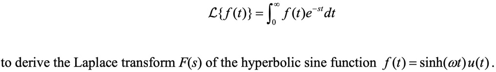 SOLVED: Lf(t) =J f()e St dt to derive the Laplace transform F(s) of the hyperbolic sine function ...