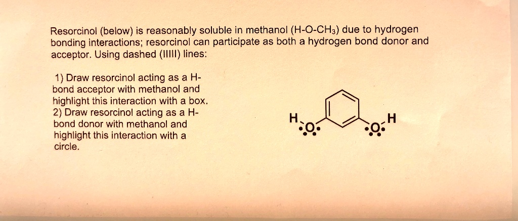 SOLVED: Resorcinol (below) is reasonably soluble in methanol (H-O-CH3 ...