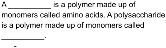 A is a polymer made up of monomers called amino acids. A polysaccharide ...